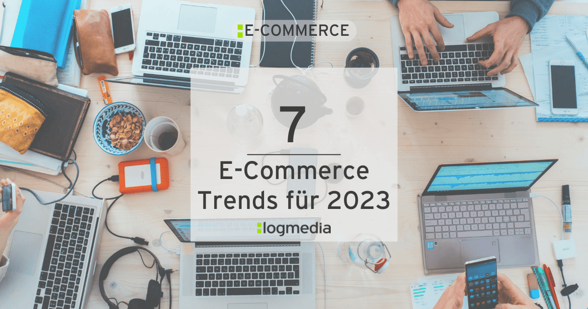 7 E-Commerce Trends für 2023 | LOGMEDIA